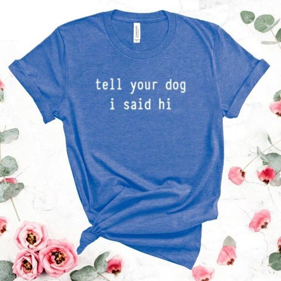 Seribella Designs | Tops | Tellyour Dogi Said Hi Funnygraphicteeshirt ...